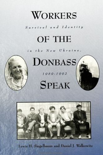 Workers of the Donbass Speak : Survival and Identity in the New Ukraine ...