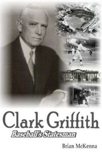 Clark Griffith: Baseball's Statesman by Brian McKenna (2010, Trade ...