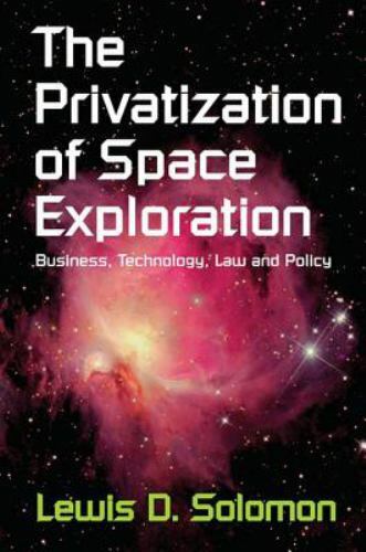 Privatization of Space Exploration : Business, Technology, Law and ...