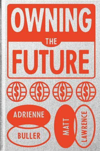 Owning the Future : Power and Property in an Age of Crisis by Adrienne ...