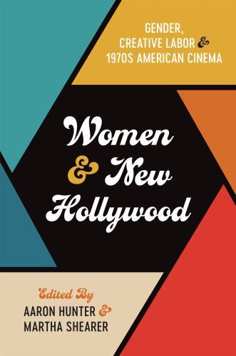 Women and New Hollywood : Gender, Creative Labor, and 1970s American ...