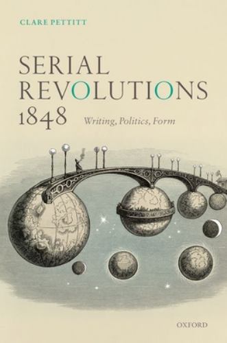 Serial Revolutions 1848 : Writing, Politics, Form by Clare Pettitt ...
