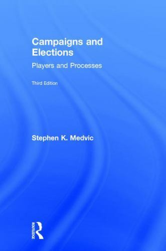 Campaigns and Elections : Players and Processes by Stephen K. Medvic ...