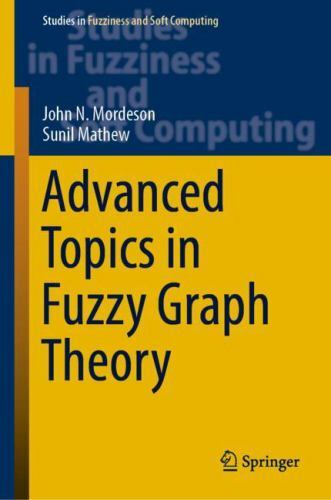 Studies in Fuzziness and Soft Computing Ser.: Advanced Topics in Fuzzy Graph Theory by John N ...