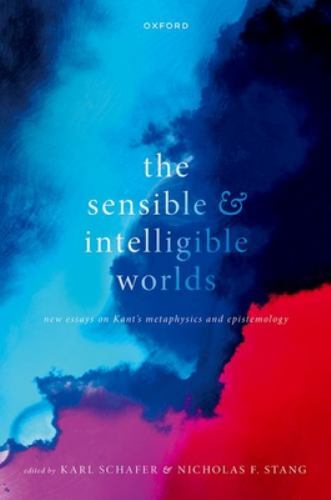 Sensible and Intelligible Worlds : New Essays on Kant's Metaphysics and ...