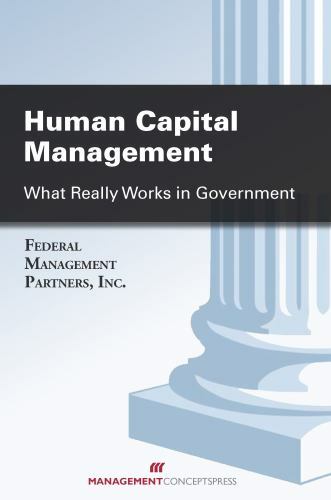 Human Capital Management : What Really Works in Government by Federal ...