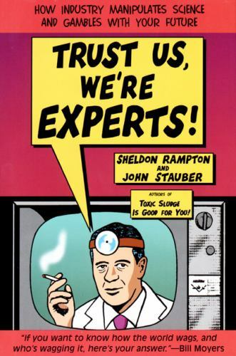 Trust Us, We're Experts! : How Industry Manipulates Science and Gambles ...