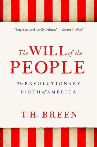 Will of the People : The Revolutionary Birth of America by T. H. Breen ...
