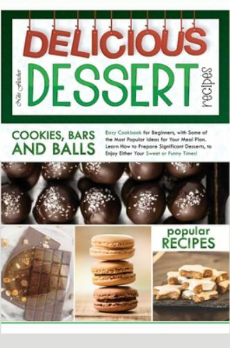 Delicious Dessert Recipes Cookies, Bars and Balls : Easy Cookbook for ...