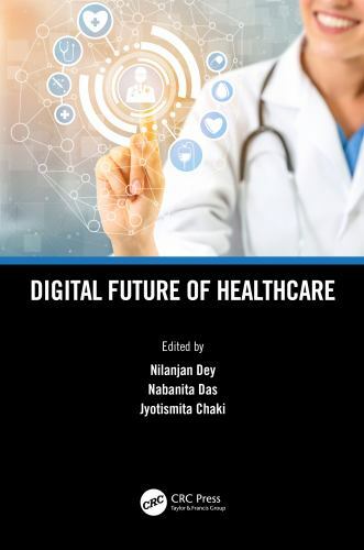 Digital Future of Healthcare by Nilanjan Dey, Jyotismita Chaki and Nabanita Das (2021, Hardcover ...