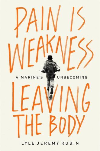 Pain Is Weakness Leaving the Body : A Marine's Unbecoming by Lyle ...