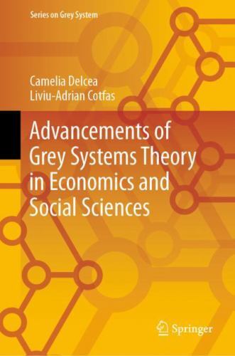 Advancements of Grey Systems Theory in Economics and Social Sciences by Camelia Delcea and Liviu ...