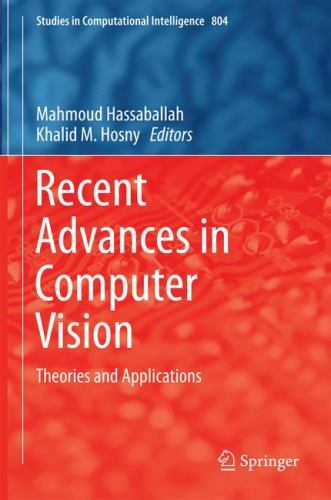 Studies in Computational Intelligence Ser.: Recent Advances in Computer Vision : Theories and ...