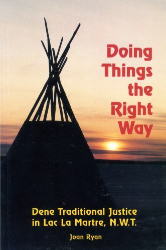 Doing Things the Right Way : Dene Traditional Justice in Lac la Martre ...