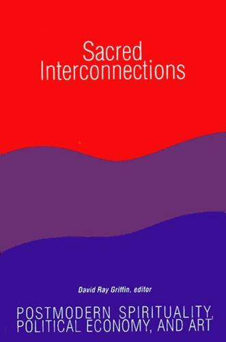 Sacred Interconnections : Postmodern Spirituality, Political Economy ...