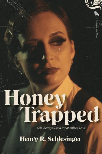 Honey Trapped : Sex, Betrayal, and Weaponized Love by Henry R ...