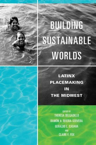 Latinos in Chicago and MidWest Ser.: Building Sustainable Worlds ...