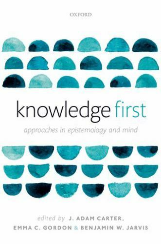 Knowledge First : Approaches in Epistemology and Mind by Emma C. Gordon ...