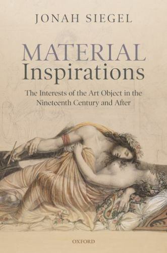 Material Inspirations : The Interests of the Art Object in the Nineteenth Century and After by ...
