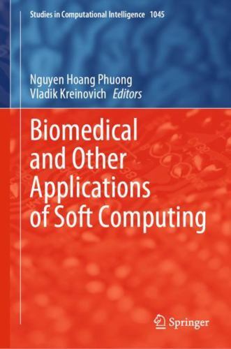 Studies in Computational Intelligence Ser.: Biomedical and Other Applications of Soft Computing ...
