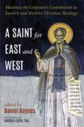 Saint for East and West : Maximus the Confessor's Contribution to ...