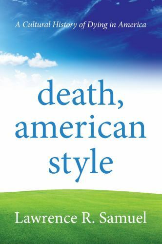 Death, American Style : A Cultural History of Dying in America by ...