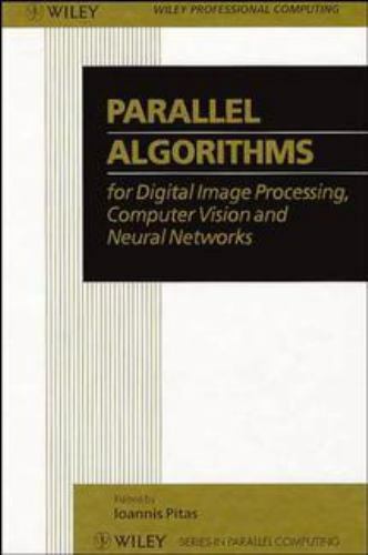 Wiley Series in Parallel Computing Ser.: Parallel Algorithms for Digital Image Processing ...