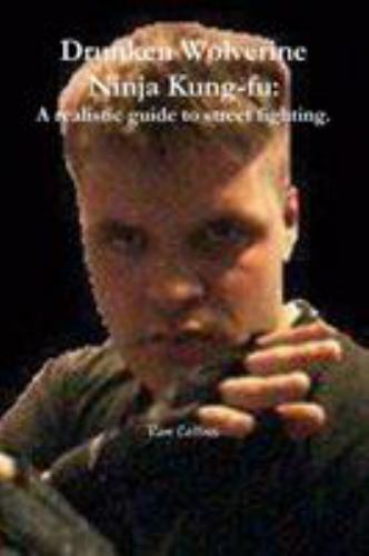 Drunken Wolverine Ninja Kung-Fu : A Realistic Guide to Street Fighting ...