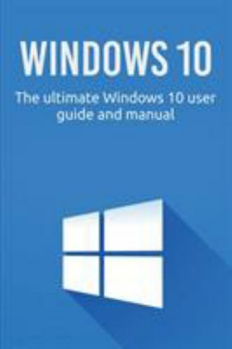 Windows 10 : The Ultimate Windows 10 User Guide and Manual! by Craig ...