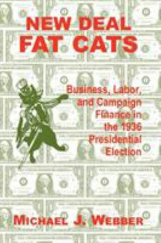 New Deal Fat Cats : Campaign Finances and the Democratic Part In 1936 ...