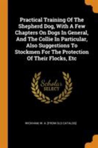 Practical Training of the Shepherd Dog, with a Few Chapters on Dogs in ...