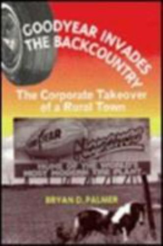 Goodyear Invades the Backcountry : The Corporate Takeover of a Rural ...