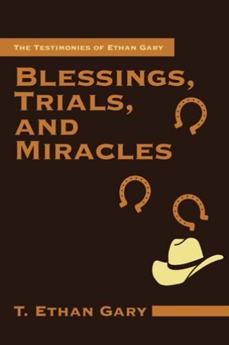 Blessings, Trials, and Miracles : The Testimonies of Ethan Gary by T ...