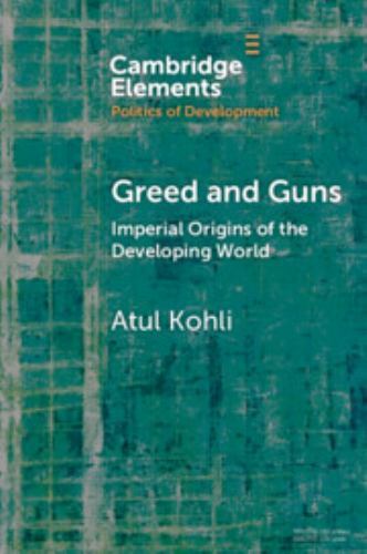 Greed and Guns : Imperial Origins of the Developing World by Atul Kohli ...