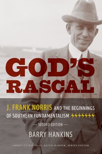 America's Baptists Ser.: God's Rascal : J. Frank Norris and the ...