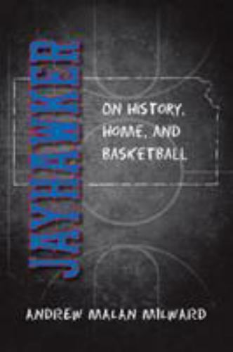 Jayhawker : On History, Home, and Basketball by Andrew Malan Milward ...