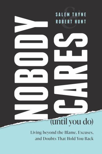 Nobody Cares (until You Do) : Living Beyond the Blame, Excuses, and ...
