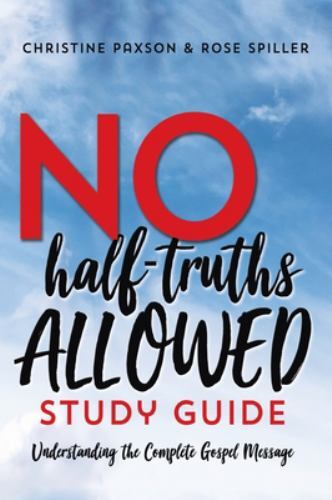 No Half-Truths Allowed Study Guide : Understanding the Complete Gospel ...