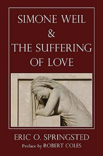 Simone Weil and the Suffering of Love by Eric O. Springsted (2010 ...