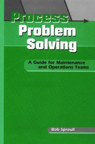 Process Problem Solving : A Guide for Maintenance and Operations Teams ...