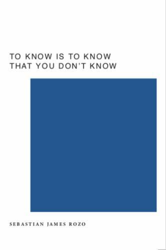 To Know Is to Know That You Don't Know by Sebastian James Rozo (2018 ...