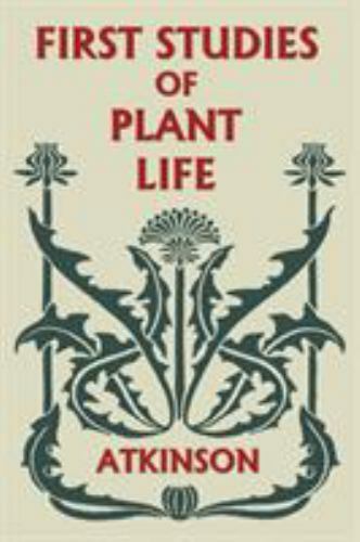 First Studies of Plant Life (Yesterday's Classics) by George Francis ...