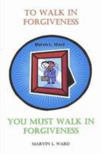 To Walk in Forgiveness You Must Walk in Forgiveness by Marvin L. Ward ...