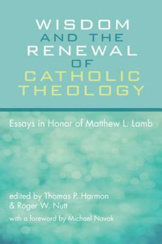 Wisdom and the Renewal of Catholic Theology : Essays in Honor of ...