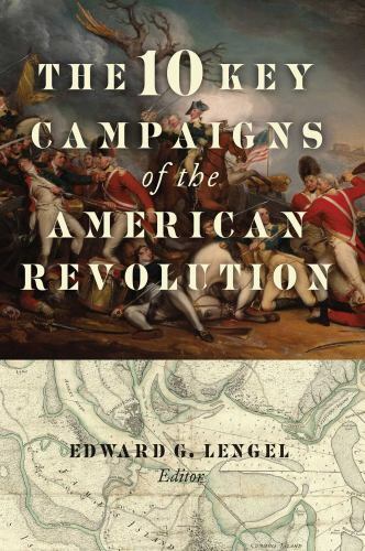 10 Key Campaigns of the American Revolution by Edward G. Lengel (2021 ...
