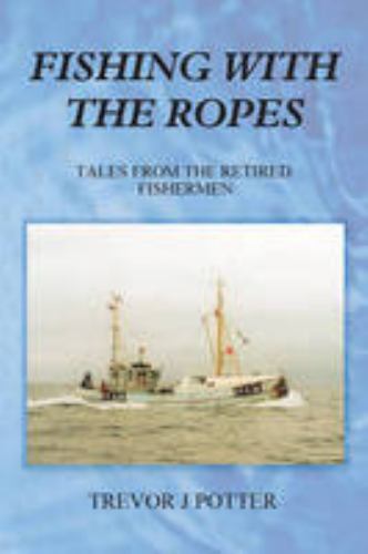 Fishing with Ropes : Tales from Retired Fishermen by Trevor J. Potter ...
