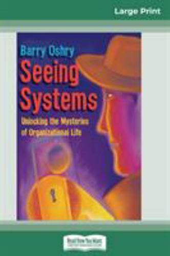 Seeing Systems : Unlocking the Mysteries of Organizational Life (16pt ...