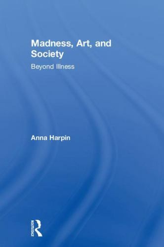 Madness, Art, and Society : Beyond Illness by Anna Harpin (2018 ...