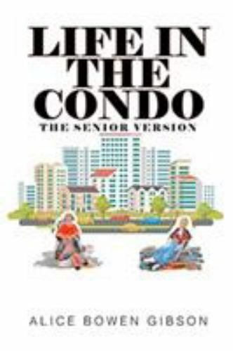 Life in the Condo : The Senior Version by Alice Bowen Gibson (2019 ...