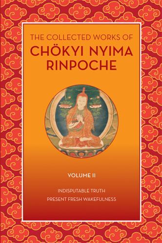 Collected Works of Chökyi Nyima Rinpoche : Indisputable Truth Present ...
